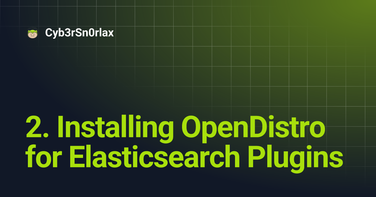 2. Installing OpenDistro for Elasticsearch Plugins | Cyb3rSn0rlax
