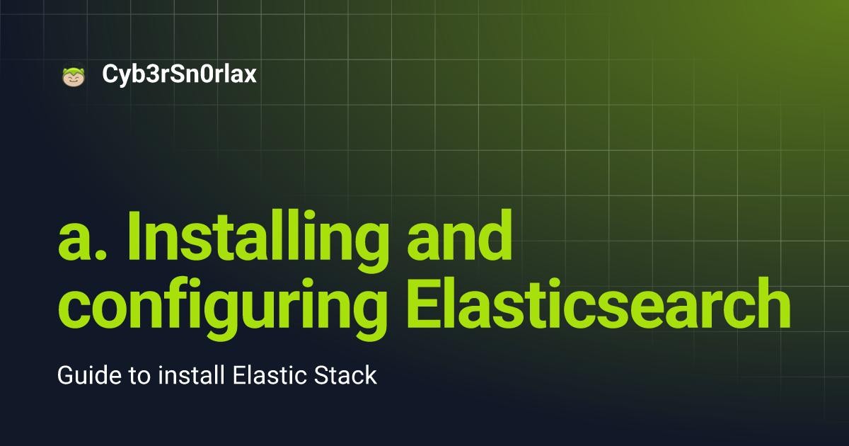 a. Installing and configuring Elasticsearch | Cyb3rSn0rlax